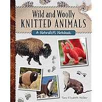 Wild and Woolly Knitted Animals: A Naturalist's Notebook: Kellner, Sara ...