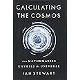 Calculating the Cosmos: How Mathematics Unveils the Universe: Stewart ...