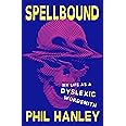 Spellbound: My Life as a Dyslexic Wordsmith: Hanley, Phil ...