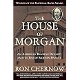 The House of Morgan: An American Banking Dynasty and the Rise of Modern ...