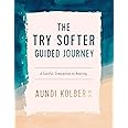 The Try Softer Guided Journey: A Soulful Companion to Healing: Kolber ...
