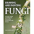 Drawing and Painting Fungi: An Artists Guide to Finding and ...