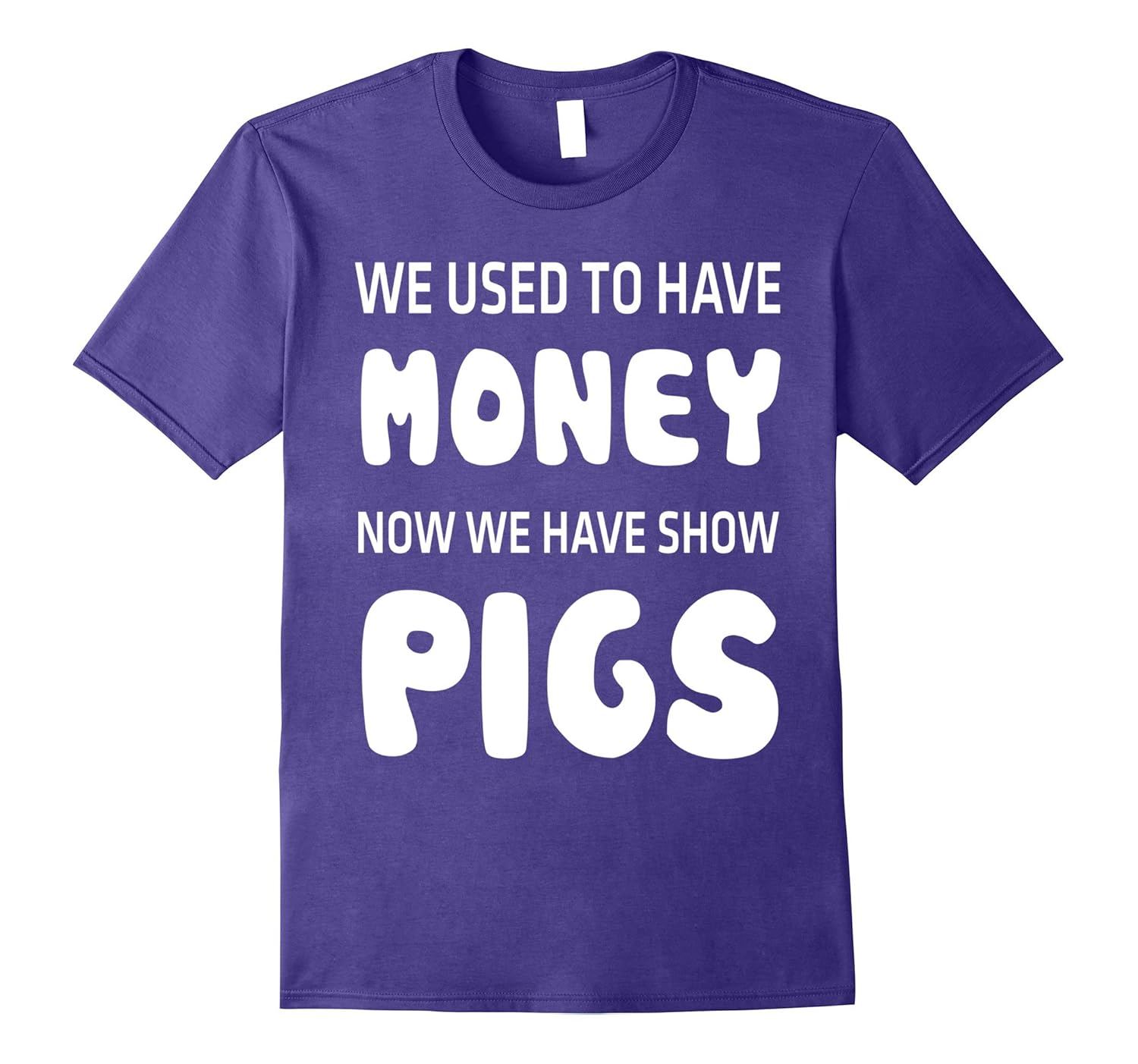 Funny pig shirt We used to have money Now we have show pigs