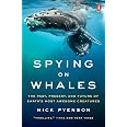 Spying on Whales: The Past, Present, and Future of Earth's Most Awesome ...