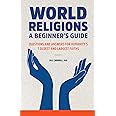 World Religions: A Beginner's Guide: Questions and Answers for Humanity ...