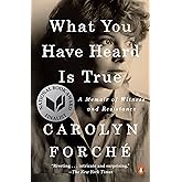 What You Have Heard Is True: A Memoir of Witness and Resistance: Forché ...
