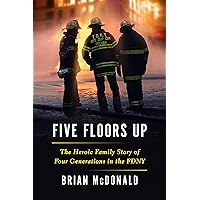 Five Floors Up: The Heroic Family Story of Four Generations in the FDNY ...