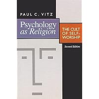 Psychology as Religion: The Cult of Self-Worship: Vitz, Paul C ...