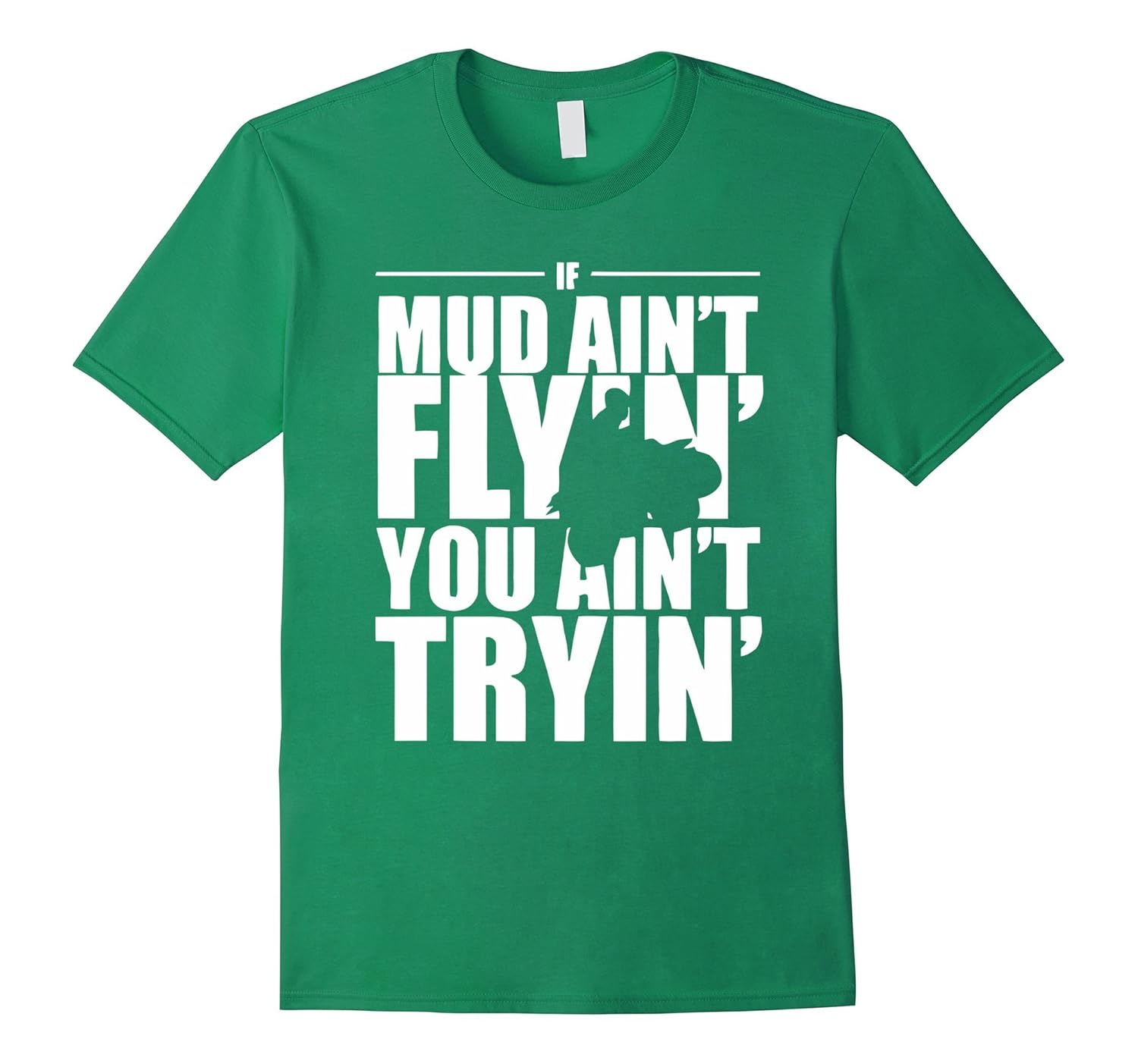 Funny Mudding Shirt – Mud Ain’t Flyin’ You Ain’t Tryin’-BN – Banazatee