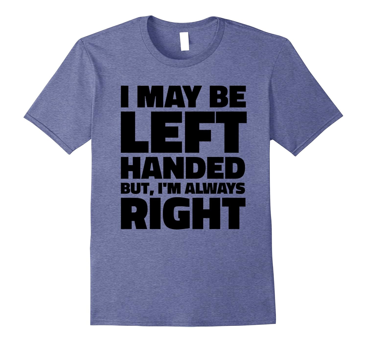 I May Be Left Handed But Im Always Right T Shirt-TJ – theteejob