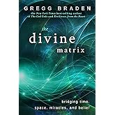 The Divine Matrix: Briding Time, Space, Miracles, And Belief: Braden ...