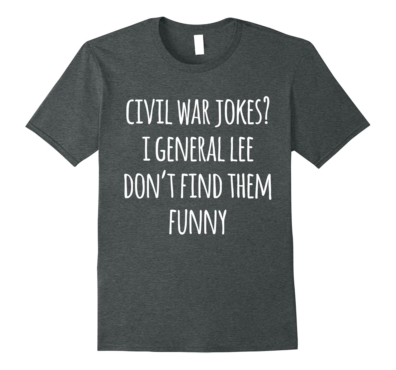 Civil War Jokes? I General Lee Dont Find Them Funny T-Shirt-CD – Canditee