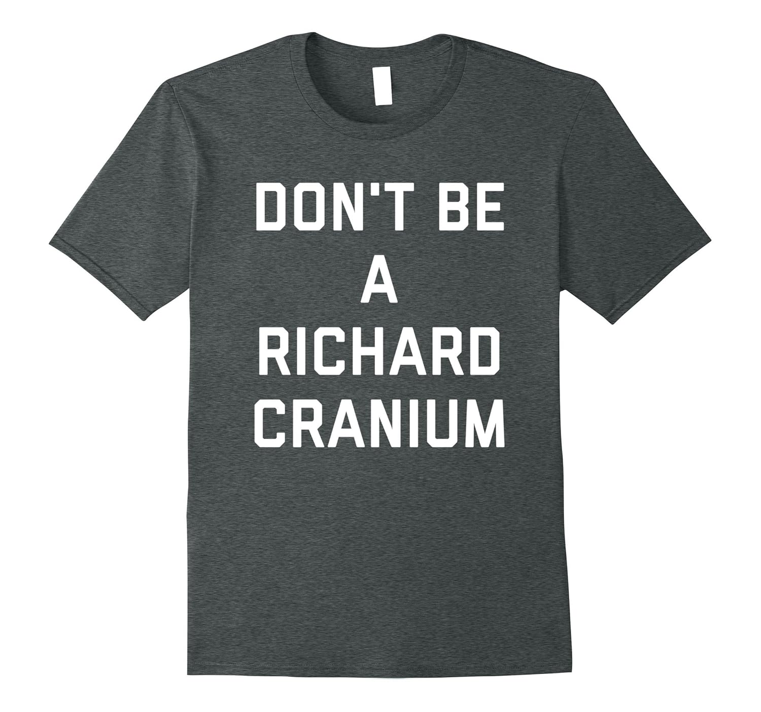 Don’t Be A Richard Cranium T-Shirt-4LVS – 4loveshirt