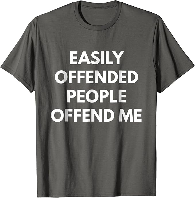 Amazon.com: Easily Offended People Offend Me t-shirt: Clothing
