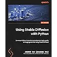 Using Stable Diffusion with Python: Leverage Python to control and automate high-quality AI ...