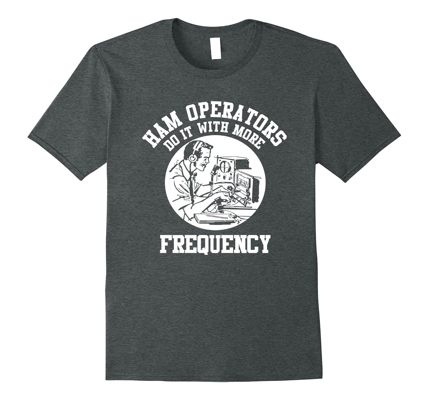 Ham Operators Do it With More Frequency T Shirt Ham Radio