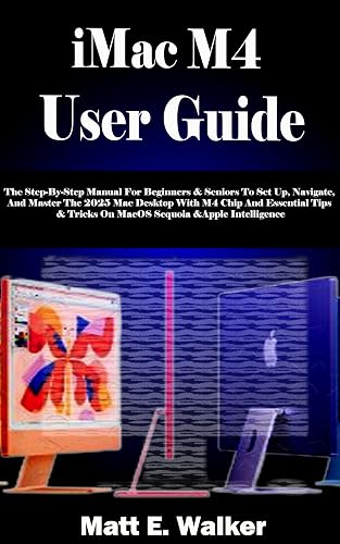 iMac M4 USER GUIDE: The Step-By-Step Manual For Beginners & Seniors To ...