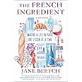 The French Ingredient: Making a Life in Paris One Lesson at a Time; A ...