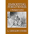 Embodying Forgiveness: A Theological Analysis: Jones, L. Gregory ...