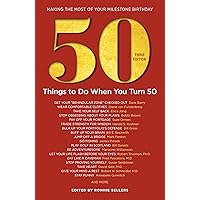 50 Things to Do When You Turn 50, Third Edition - 50 Achievers on How to Make the Most of Your ...