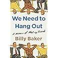 We Need to Hang Out: A Memoir of Making Friends: Baker, Billy ...