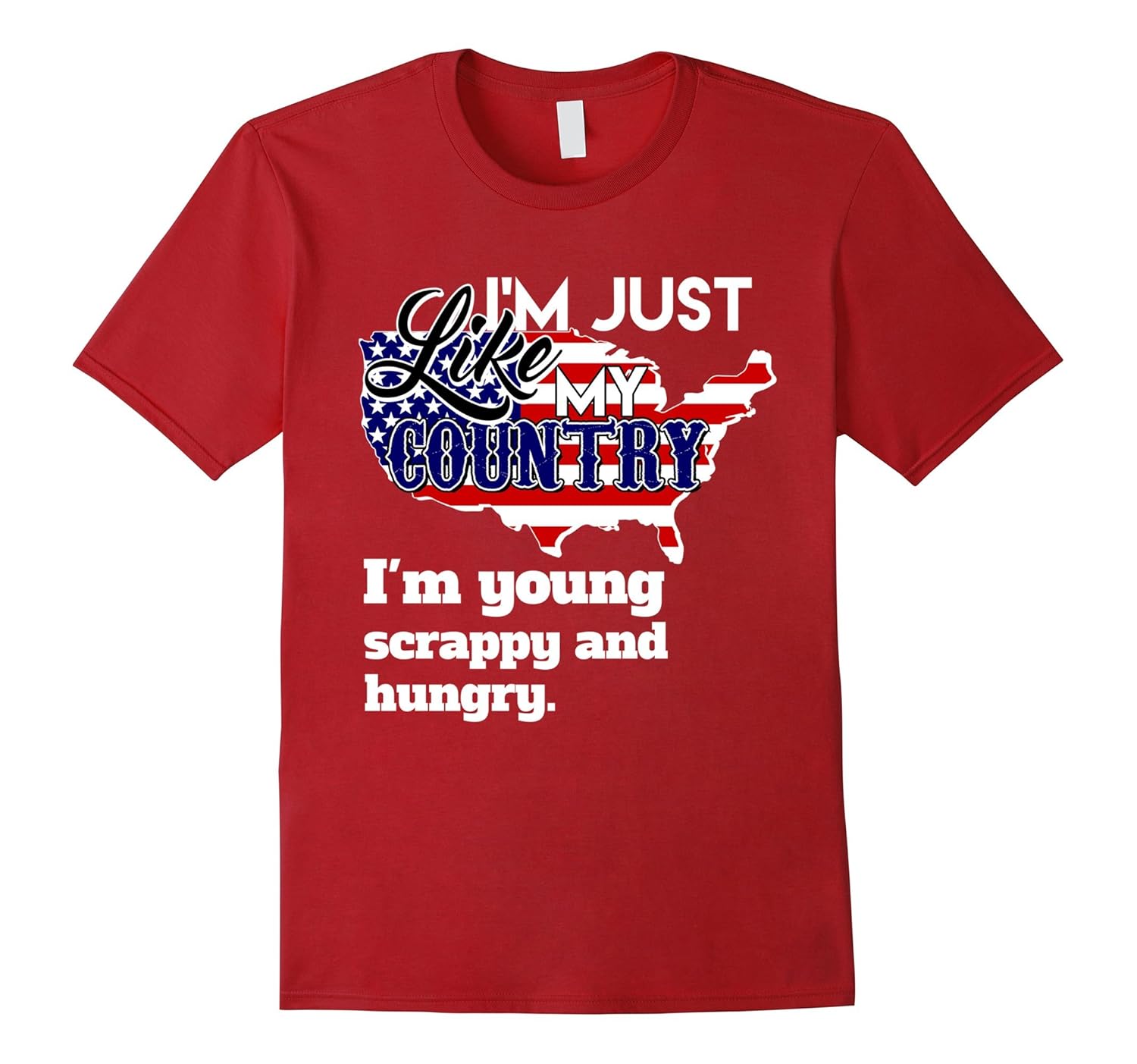 I’m Just Like My Country I’m Young,Scrappy And Hungry Shirt-CL – Colamaga