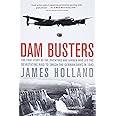 Dam Busters: The True Story of the Inventors and Airmen Who Led the Devastating Raid to Smash ...