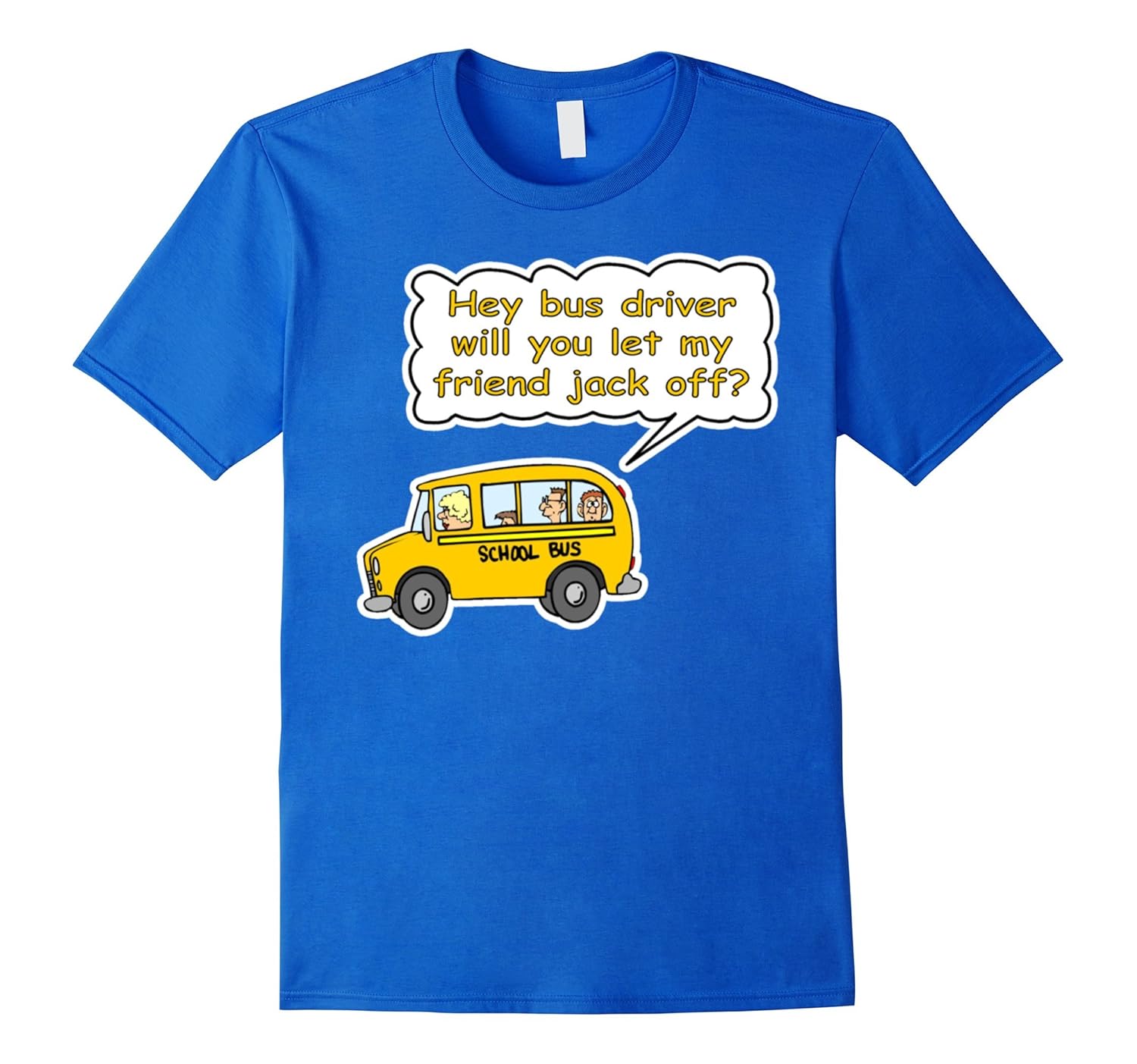 Hey Bus Driver Will You Let My Friend Jack Off T Shirt-4LVS – 4loveshirt