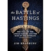 The Battle of Hastings: The Fall of the Anglo-Saxons and the Rise of ...