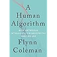 A Human Algorithm: How Artificial Intelligence Is Redefining Who We Are ...