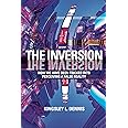 The Inversion: How We Have Been Tricked into Perceiving a False Reality ...
