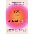 You Are a Magnet: Guiding Principles for a Magnetic and Joyful Life ...