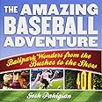 The Amazing Baseball Adventure: Ballpark Wonders from the Bushes to the ...