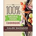 100 Percent Natural Foods Cookbook: Caleb Warnock: 9781462113446 ...