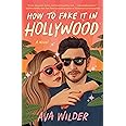 How to Fake It in Hollywood: A Novel by Wilder, Ava