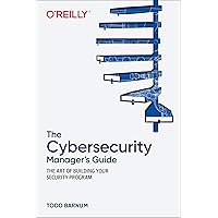 The Cybersecurity Manager's Guide: The Art of Building Your Security Program: Barnum, Todd ...