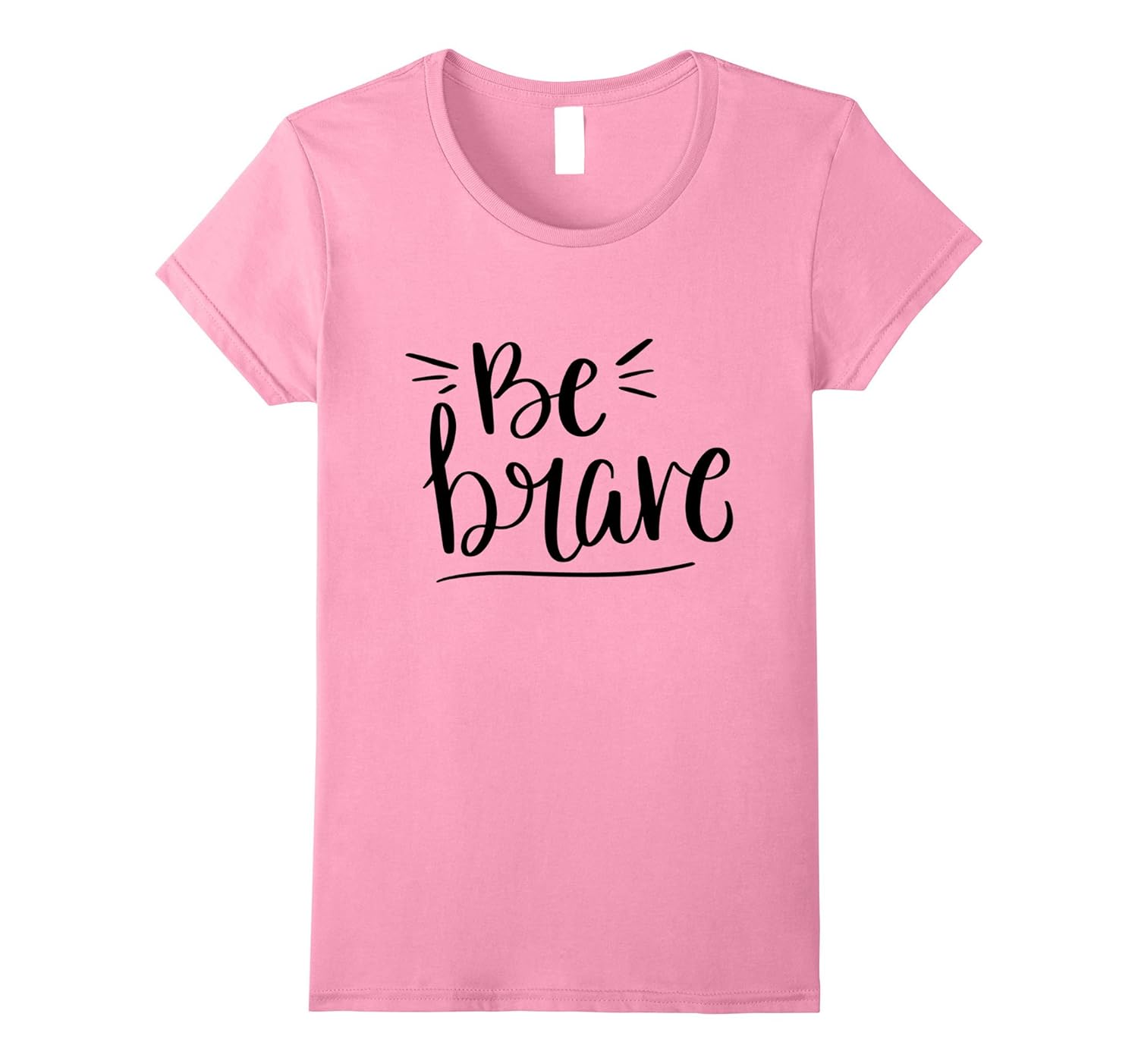 Be Brave Quote Shirt Cool Cute Pretty Womens Girls T-Shirt-4LVS ...