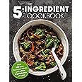 The Five Ingredient Cookbook: Over 100 Easy, Nutritious Meals in Five ...