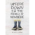 Upside Down in the Middle of Nowhere: Lamana, Julie T.: 9781452128801 ...
