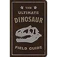 The Ultimate Dinosaur Field Guide: The Prehistoric Explorer's Handbook ...
