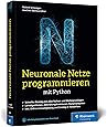 Neuronale Netze programmieren mit Python: Schritt für Schritt eigene ...