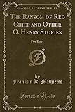 The Ransom of Red Chief & Other Stories by O. Henry: O. Henry ...