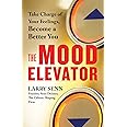 The Mood Elevator: Take Charge of Your Feelings, Become a Better You ...
