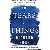 The Tears of Things: Prophetic Wisdom for an Age of Outrage: Rohr ...