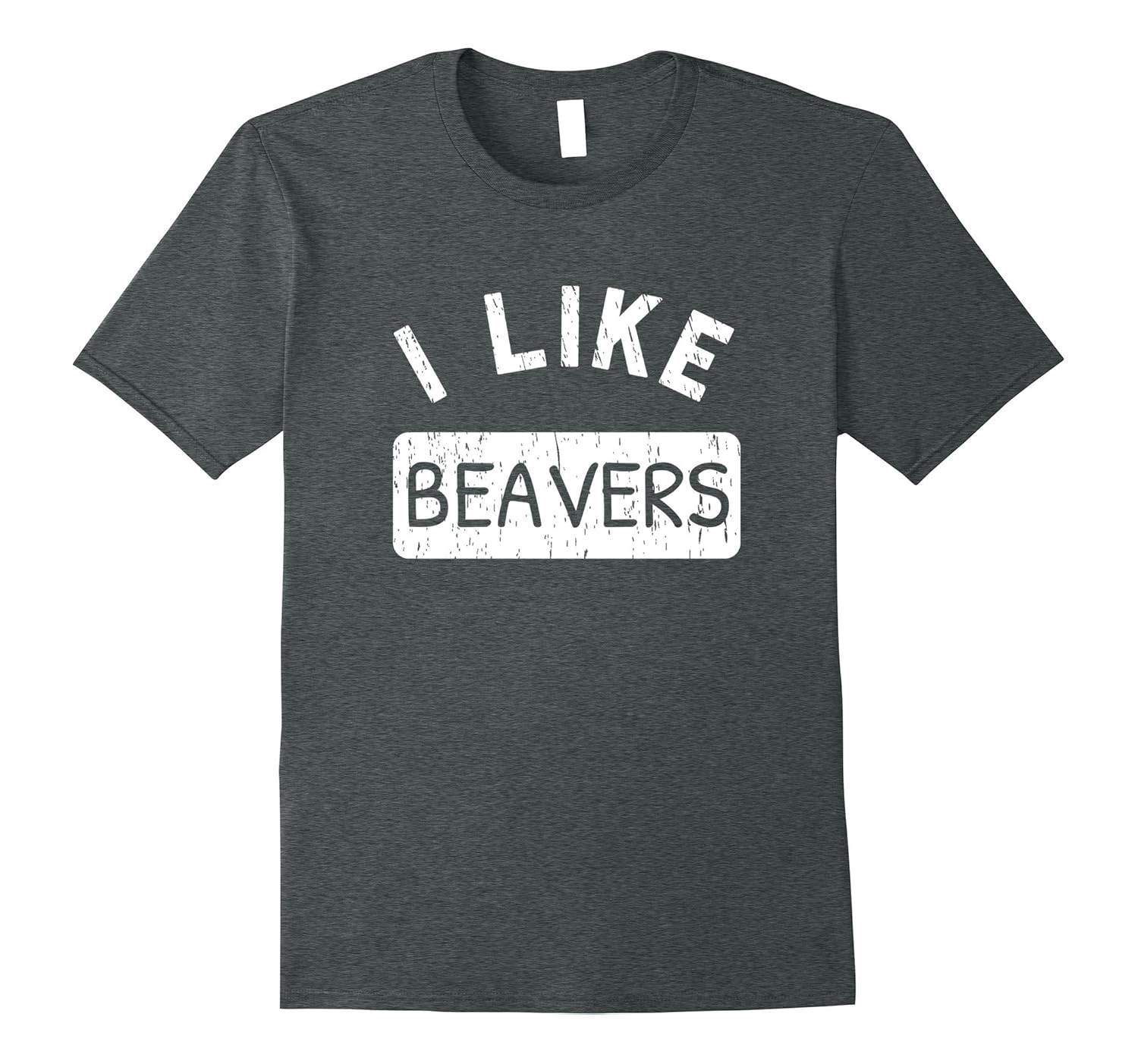 I Like Beavers T-Shirt Beaver Lovers Funny Hipster Message-4LVS ...