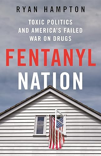 Fentanyl Nation: Toxic Politics and America's Failed War on Drugs in ...