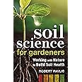 Soil Science for Gardeners: Working with Nature to Build Soil Health ...