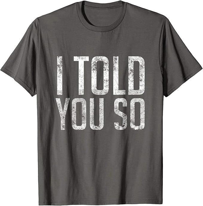Amazon.com: I Told You So T-Shirt: Clothing