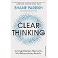 Clear Thinking: Turning Ordinary Moments into Extraordinary Results ...