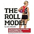 Roll Model: A Step-by-Step Guide to Erase Pain, Improve Mobility, and ...